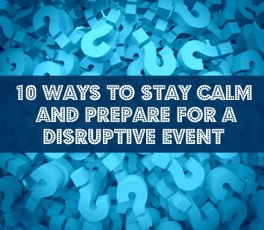 10 Ways to Stay Calm & Prepare for a Disruptive Event