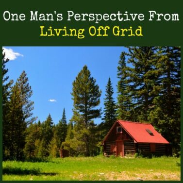 One Man's Perspective From Living Off Grid - Backdoor Survival