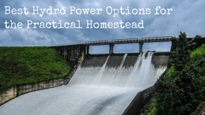 Best Hydro Power Options for the Practical Homestead - Backdoor Survival