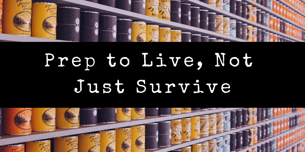 Prep to Live, Not Just Survive - Backdoor Survival
